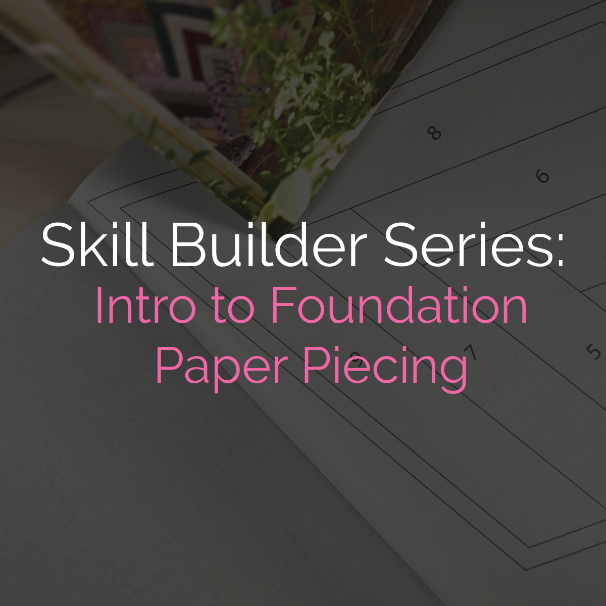 Skill Builder Class Series: Foundation Paper Piecing - April 2026 - In ...